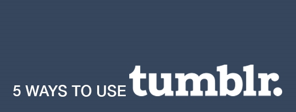 5 ways to use tumblr – 5 Stones Media